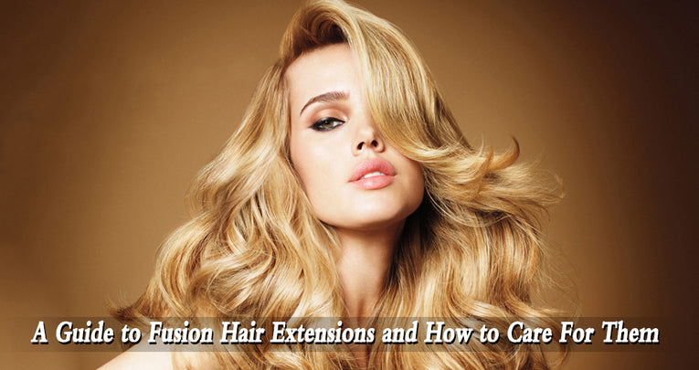 A Guide to Fusion Hair Extensions and How to Care For Them ...